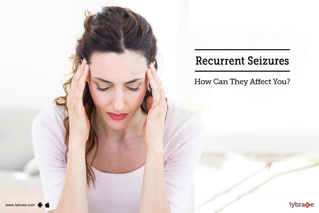 Recurrent Seizures - How Can They Affect You? - By Dr. Gagandeep Kaur ...