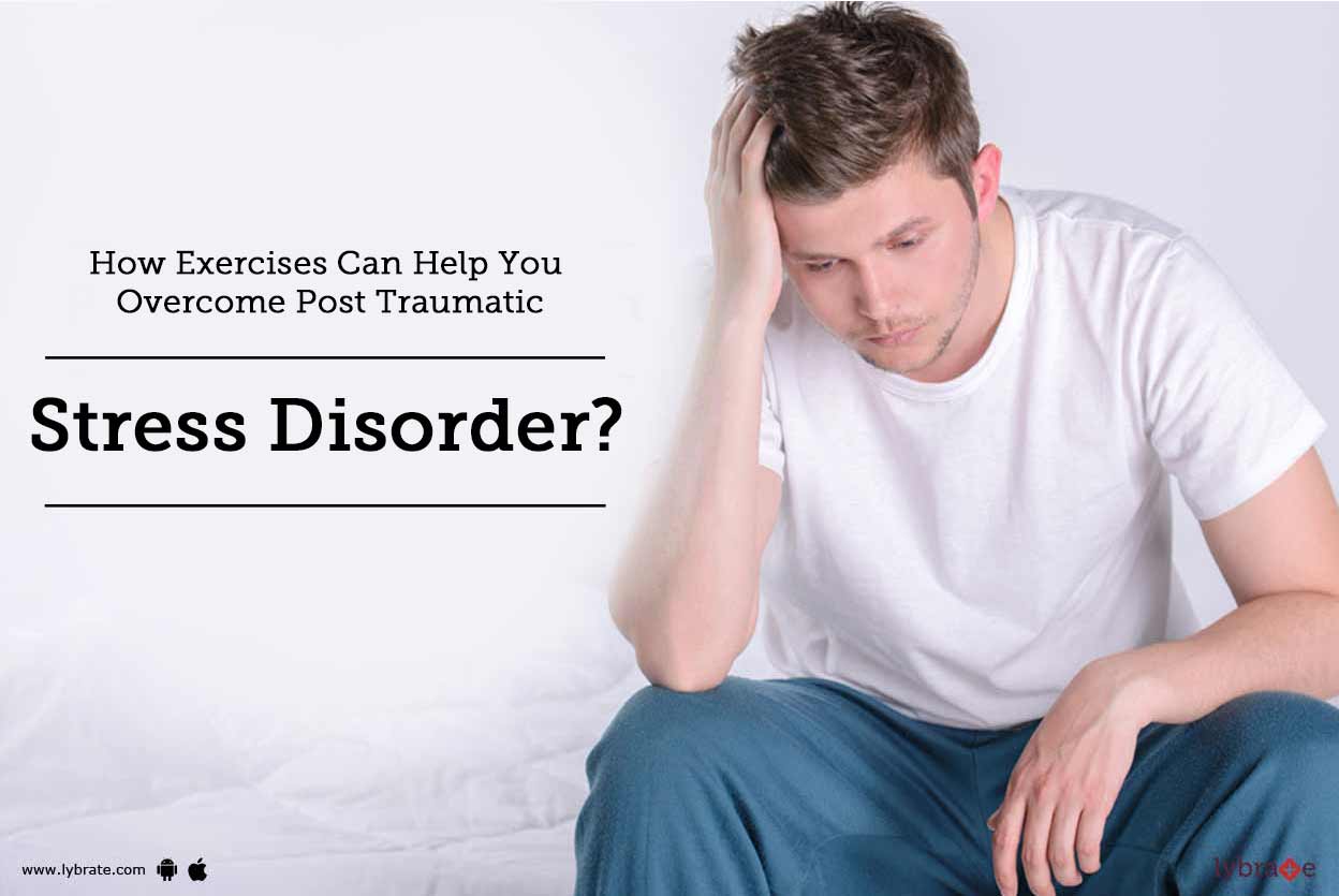 How Exercises Can Help You Overcome Post Traumatic Stress Disorder ...