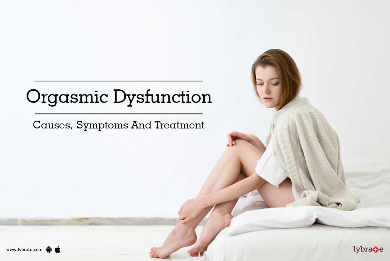 Orgasmic Dysfunction: Causes, Symptoms And Treatment - By Dr. S K | Lybrate