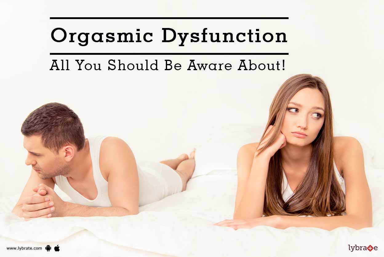 Orgasmic Dysfunction - All You Should Be Aware About! - By Dr. Sudhir Bhola | Lybrate