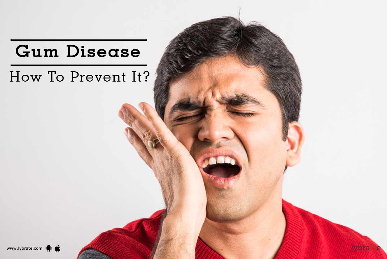 Gum Disease - How To Prevent It? - By Dr. Vikram Singh Atwal | Lybrate