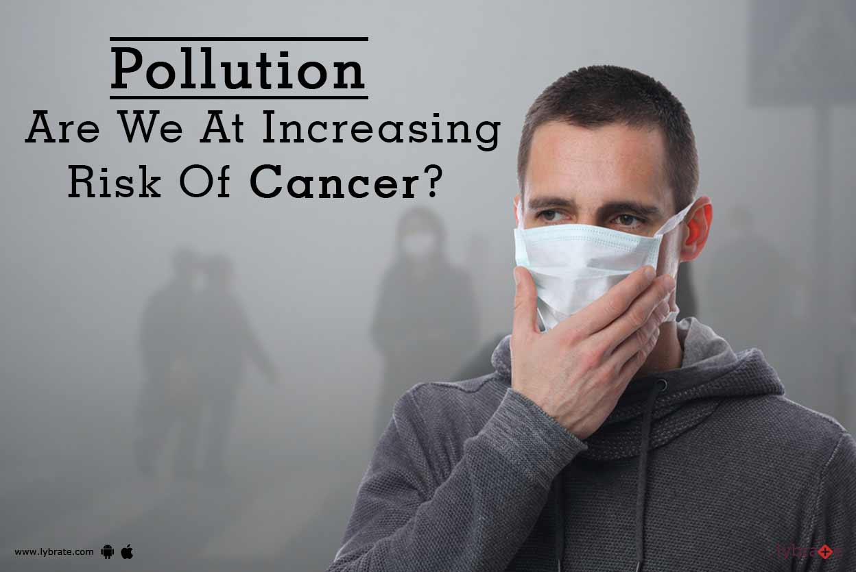 Pollution - Are We At Increasing Risk Of Cancer? - By Dr. Guru Prasad ...