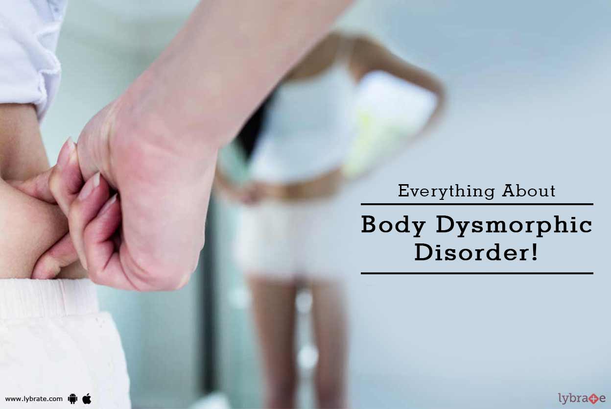 Everything About Body Dysmorphic Disorder! - By Dr. Deepak Kelkar | Lybrate