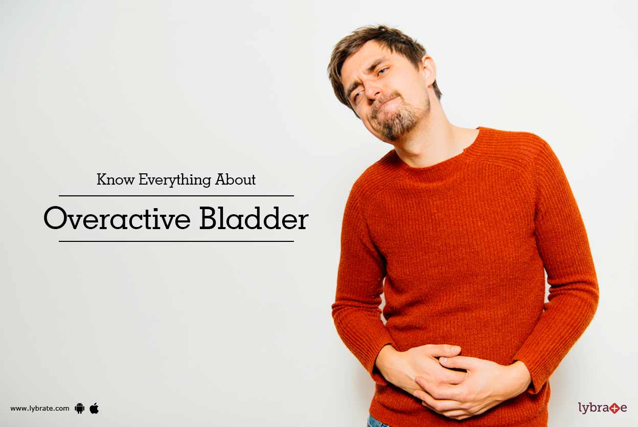 Know Everything About Overactive Bladder - By Dr. Karun Singla | Lybrate