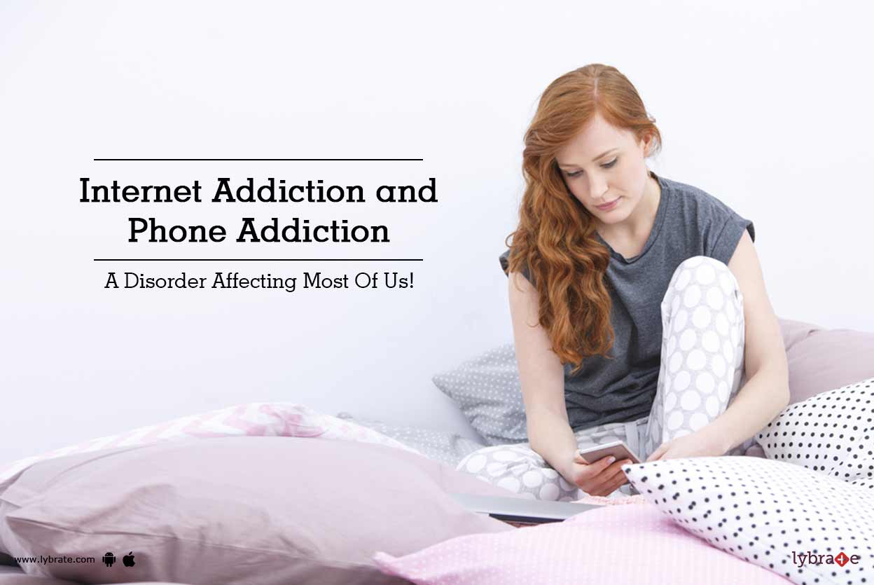 Internet Addiction and Phone Addiction - A Disorder Affecting Most Of ...