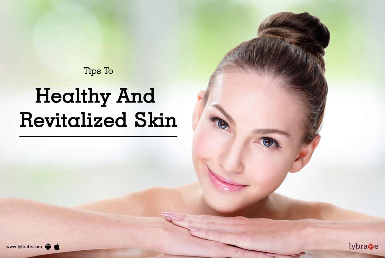 Tips To Healthy And Revitalized Skin - By Dr. Atula Gupta | Lybrate