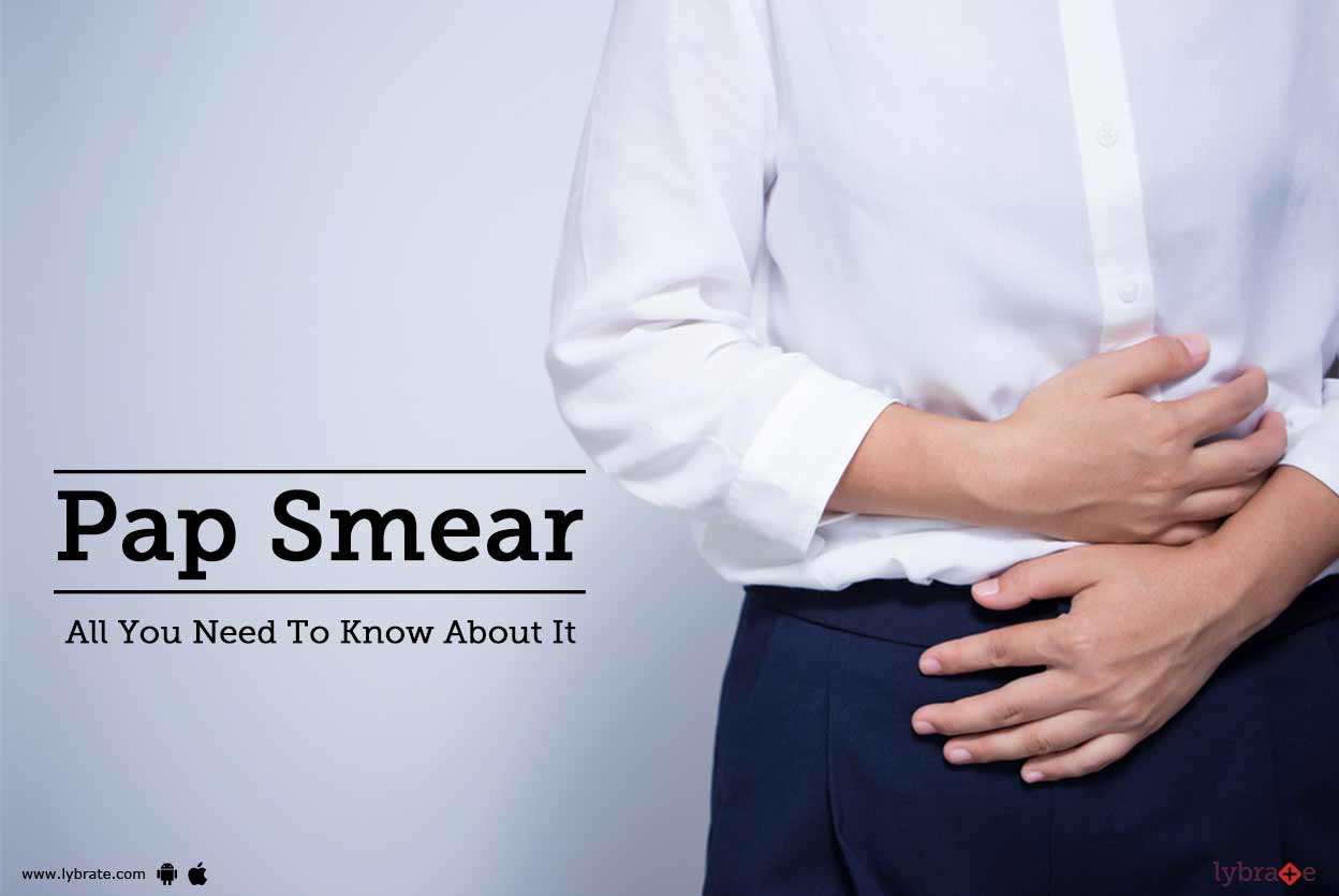 Pap Smear - All You Need To Know About It - By Dr. Shruti Bhatia | Lybrate