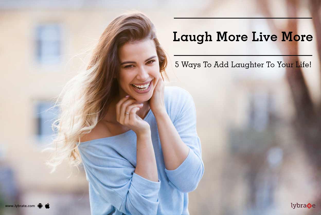 Laugh More Live More - 5 Ways To Add Laughter To Your Life! - By Dr ...