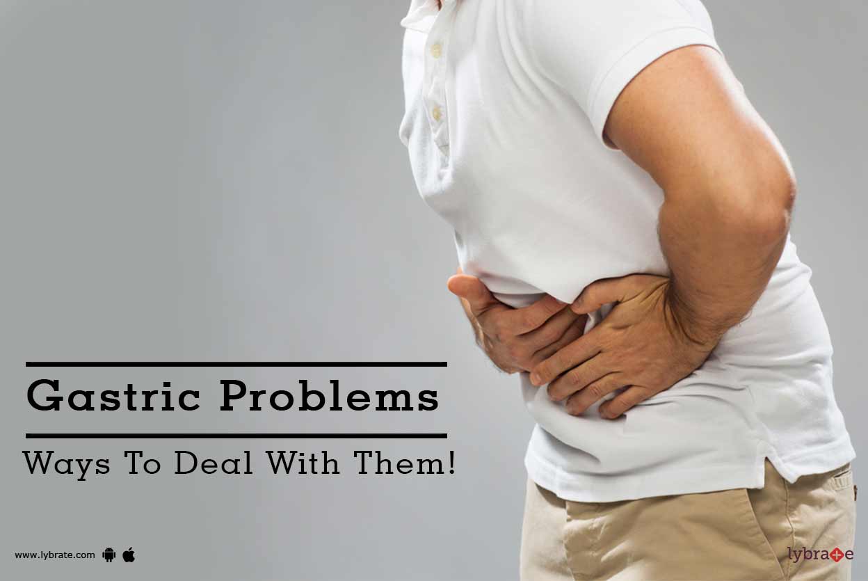 Gastric Problems - Ways To Deal With Them! - By Dr. (Lt Col) Dinesh Kumar | Lybrate