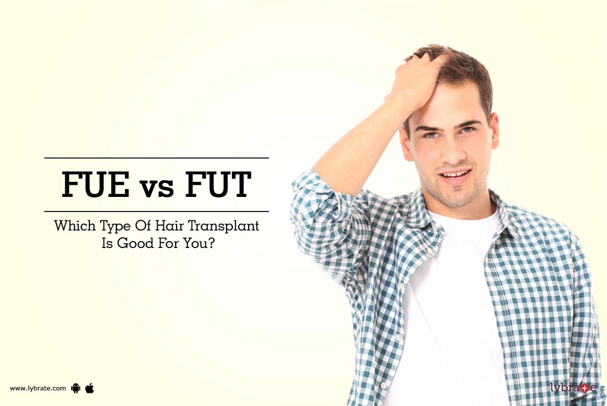 FUE vs FUT: Which Type Of Hair Transplant Is Good For You? - By Dr ...