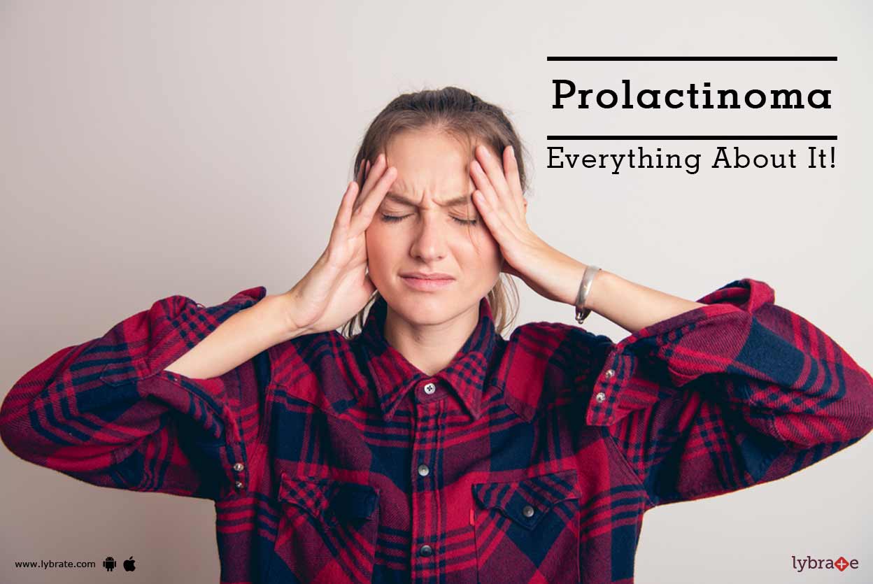 Prolactinoma - Everything About It! - By Dr. Kulin R Shah | Lybrate