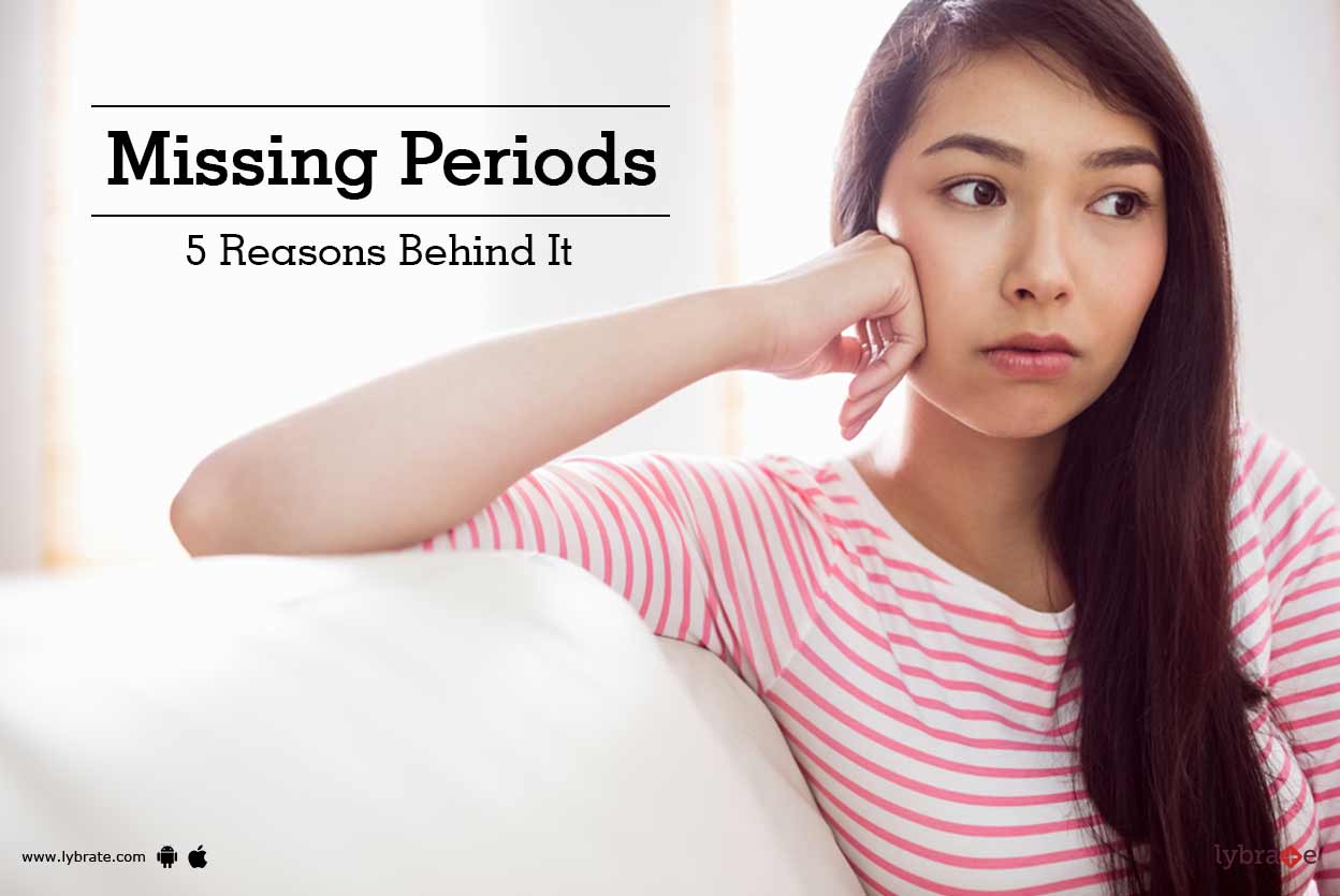 Missing Periods - 5 Reasons Behind It - By Dr. Nanda Kumar | Lybrate