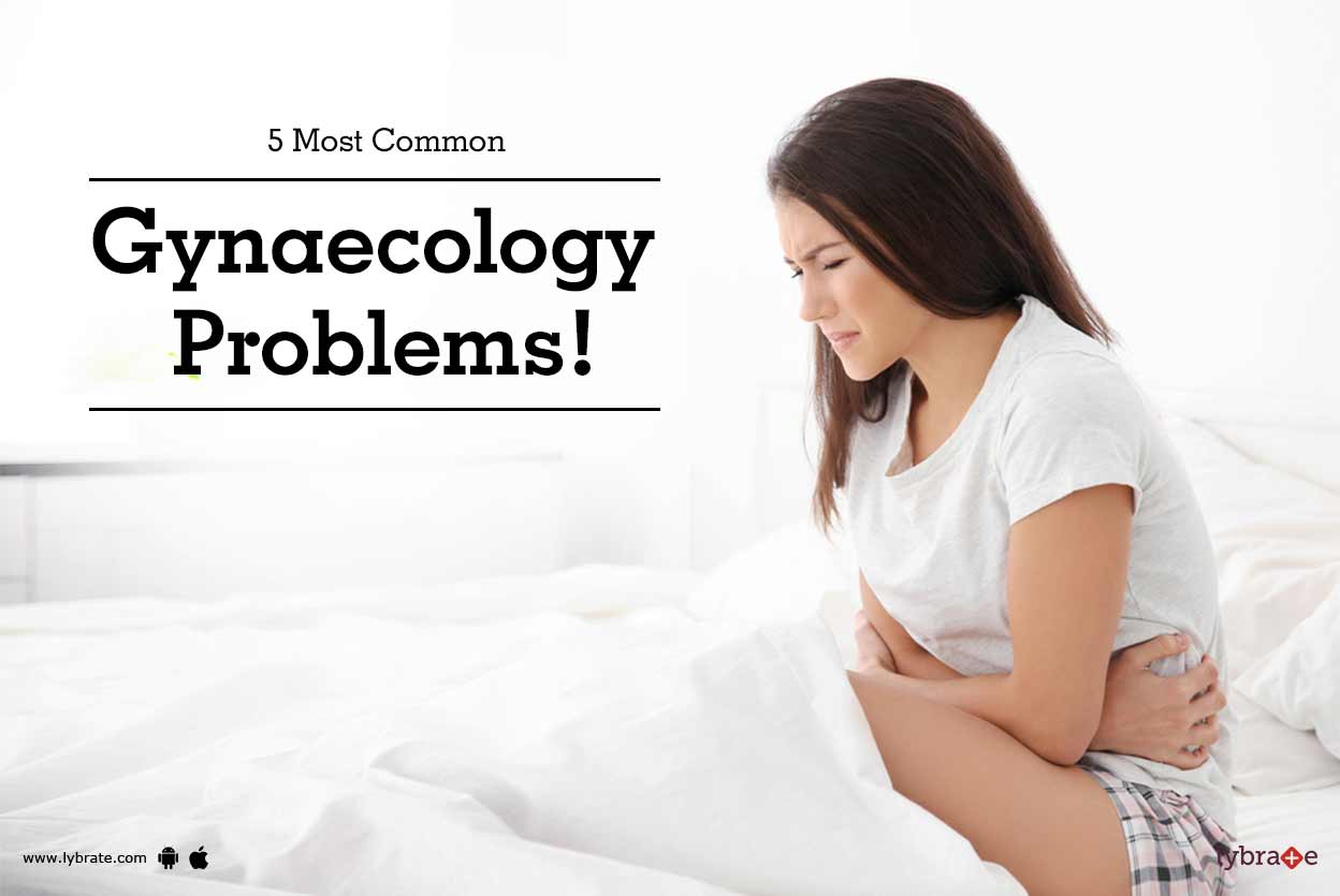 5 Most Common Gynaecology Problems By Dr Sujata Agrawal Lybrate