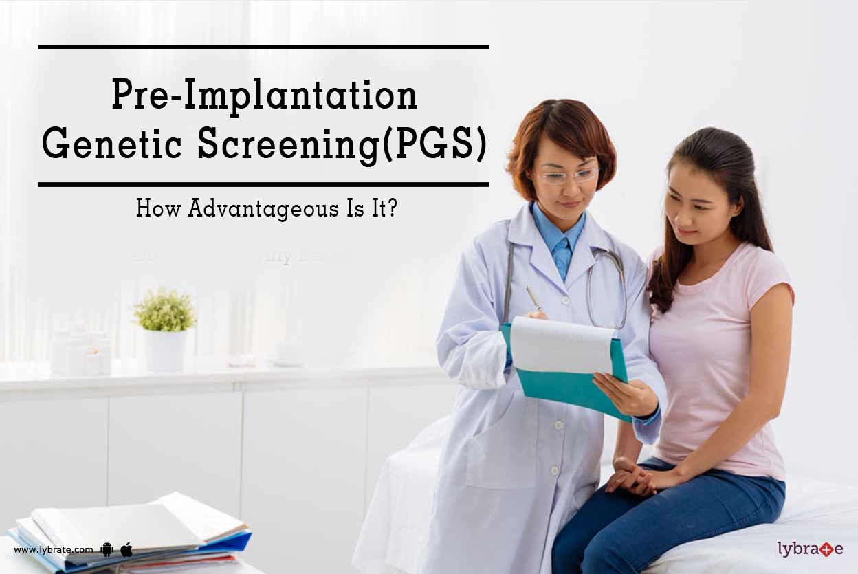 Pre-Implantation Genetic Screening(PGS) - How Advantageous Is It? - By ...