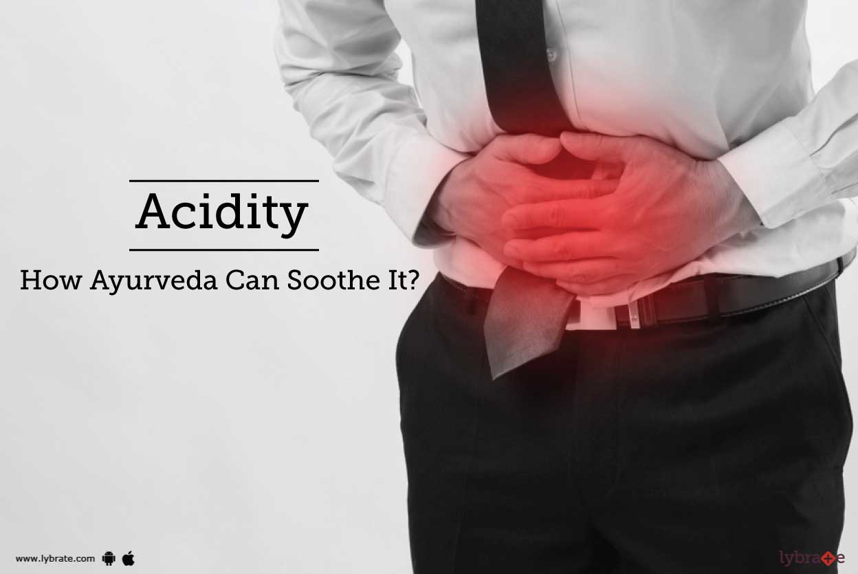 Acidity - How Ayurveda Can Soothe It? - By Dr. Varsha Gupta | Lybrate