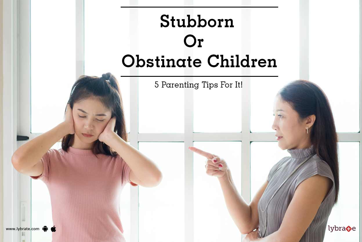 Stubborn Or Obstinate Children - 5 Parenting Tips For It! - By Dr ...