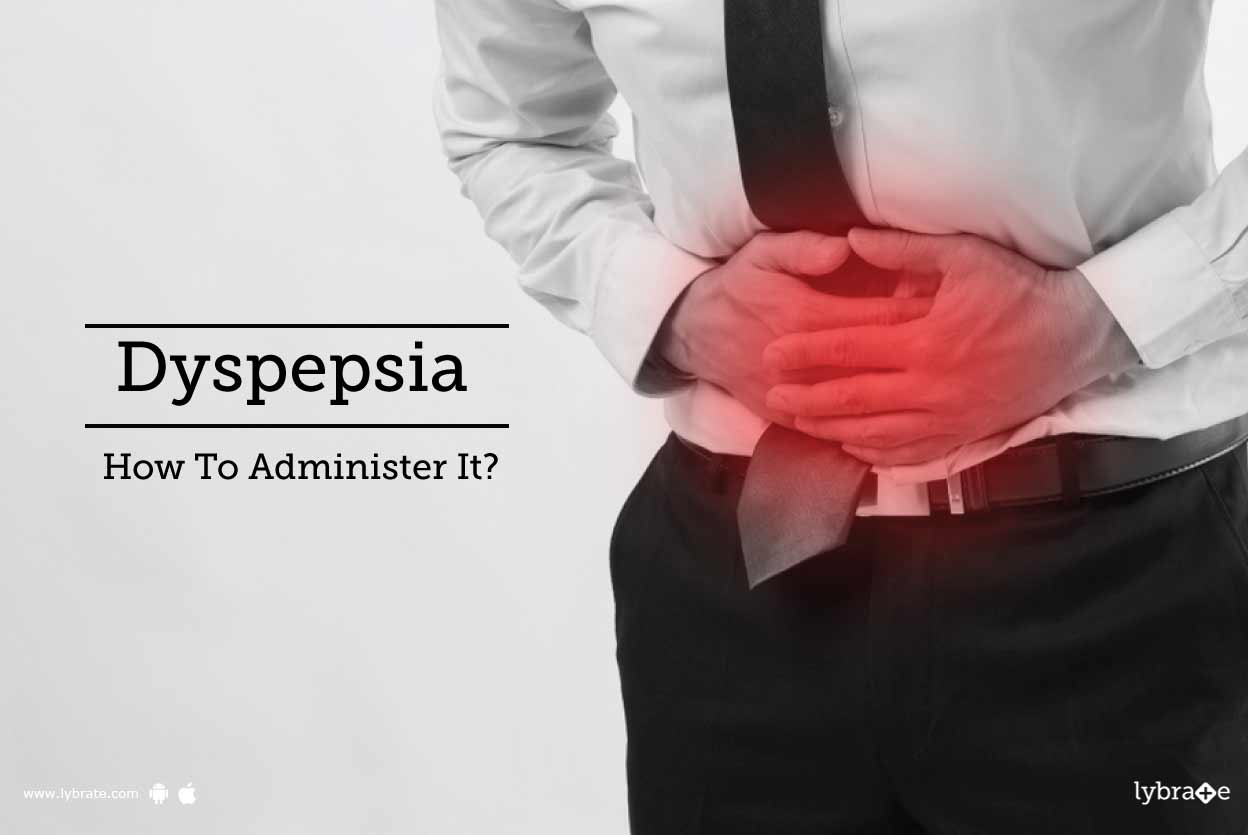 Dyspepsia - How To Administer It? - By Dr. Sanjoy Basu | Lybrate