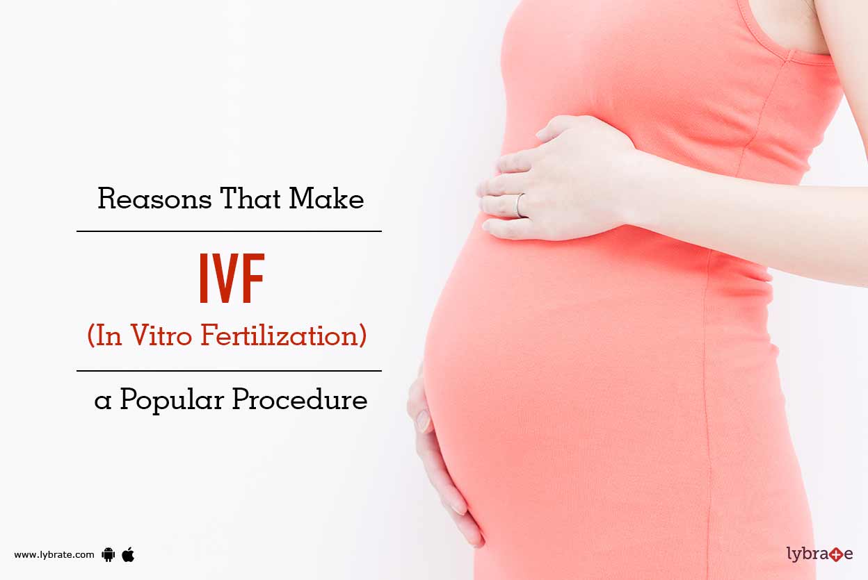 Reasons That Make IVF a Popular Procedure - By Dr. Vandana Jain | Lybrate