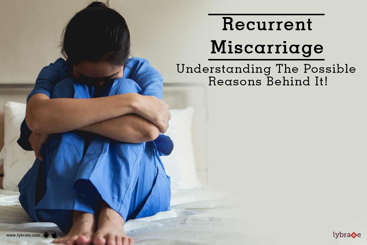 Recurrent Miscarriage - Understanding The Possible Reasons Behind It ...