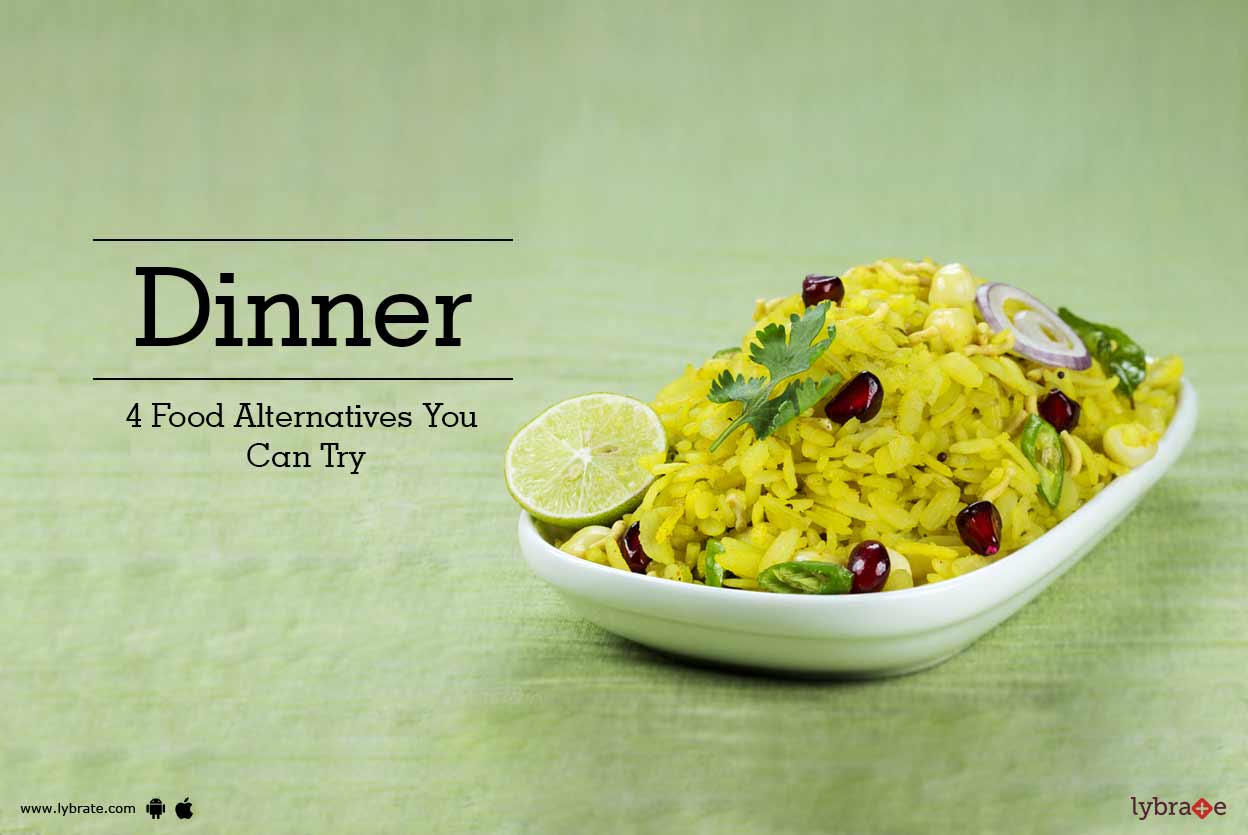 Dinner - 4 Food Alternatives You Can Try - By Mr. Kishore D | Lybrate