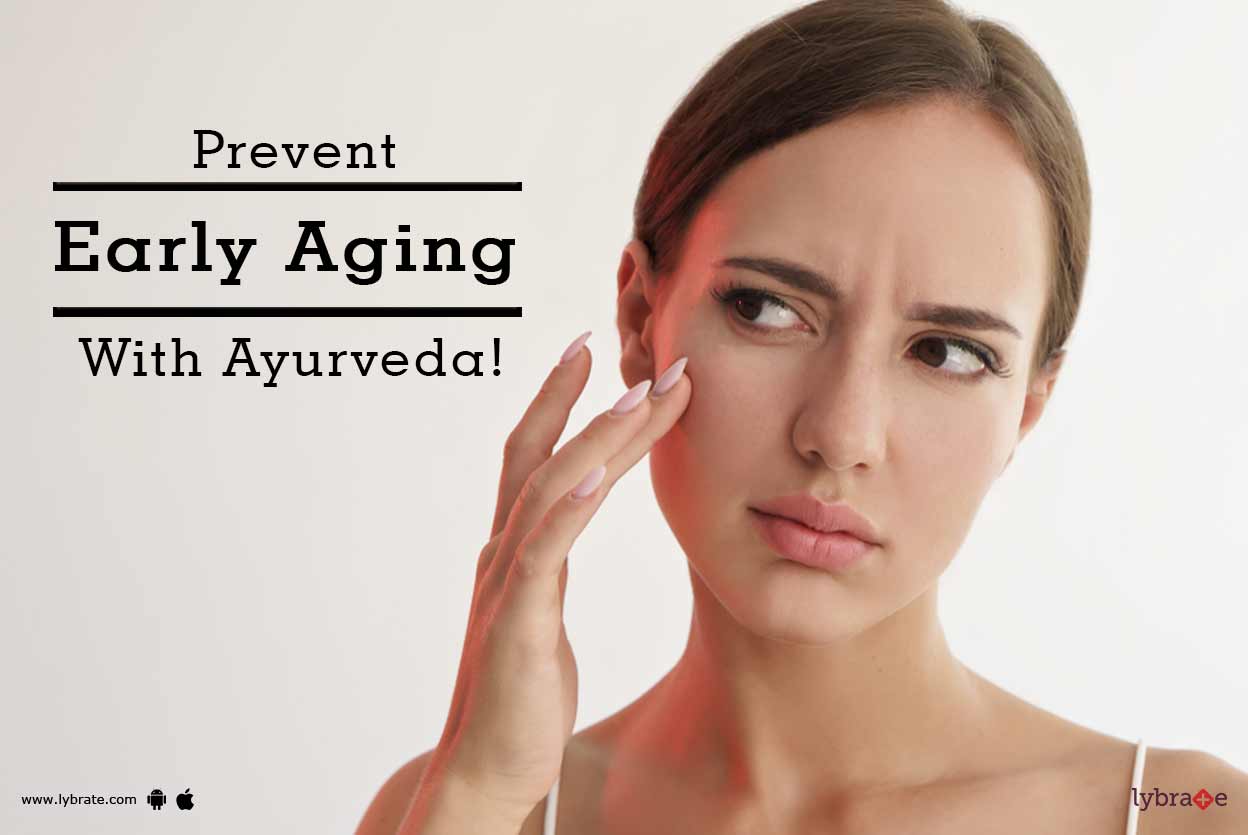 Prevent Early Aging With Ayurveda! - By Dr. Krishna Kumar | Lybrate