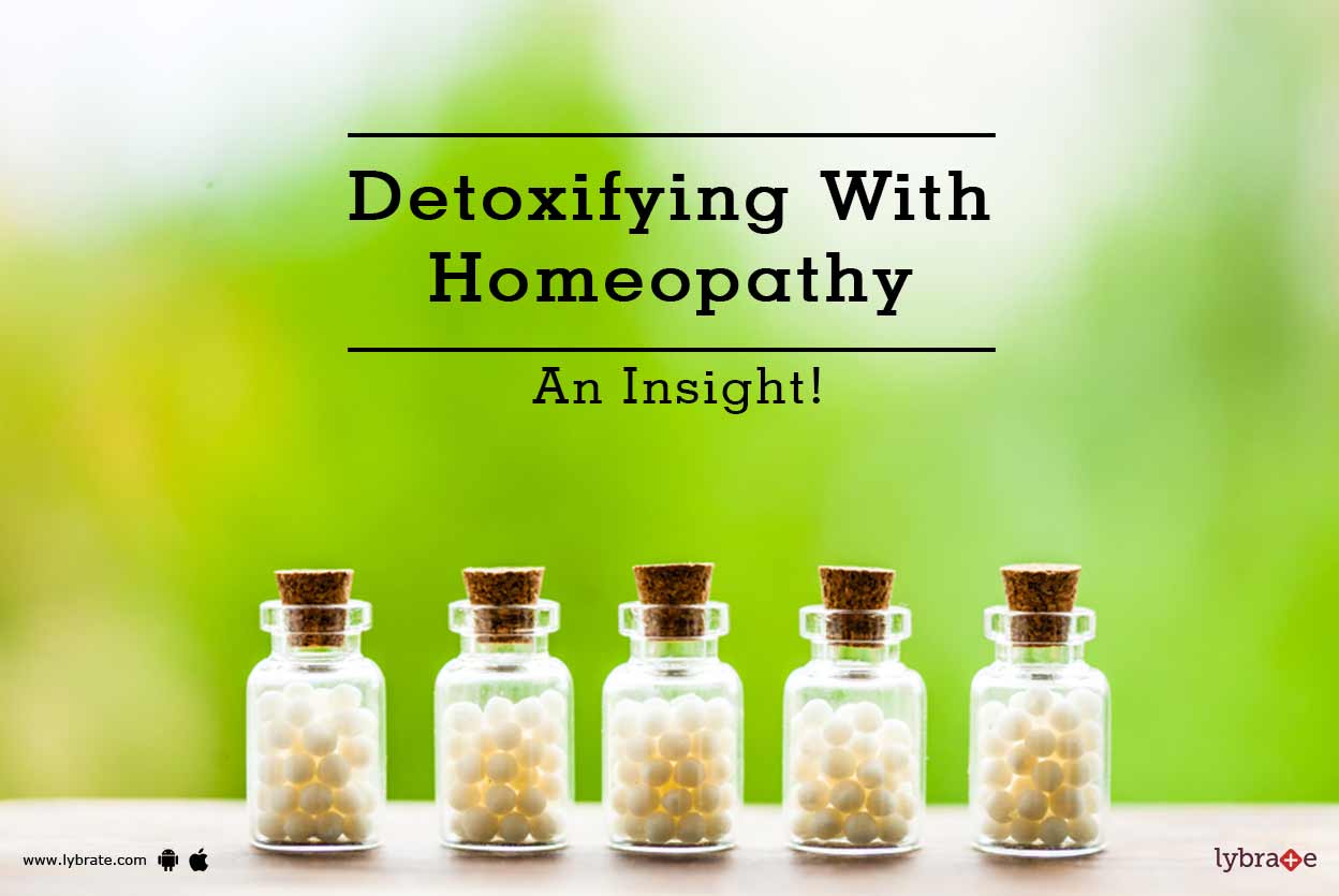 Detoxifying With Homeopathy - An Insight! - By Dr. Ajit Shivach | Lybrate