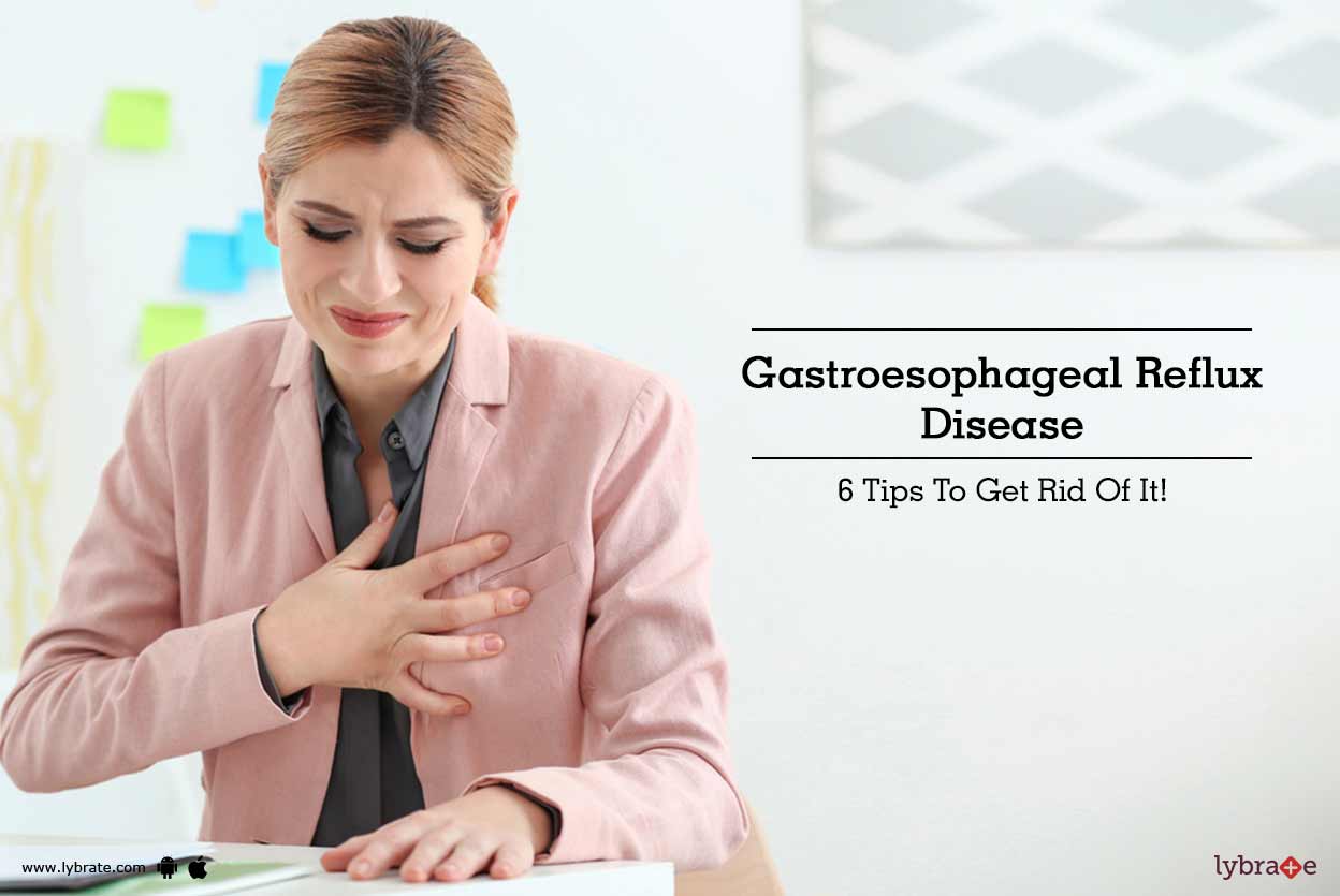Gastroesophageal Reflux Disease: 6 Tips To Get Rid Of It! - By Dr. K. S ...