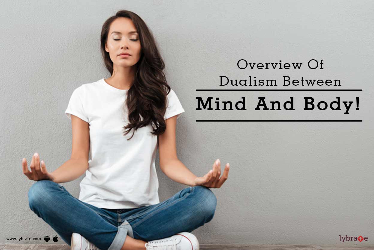 Overview Of Dualism Between Mind And Body! - By Dr. Kashika Jain | Lybrate