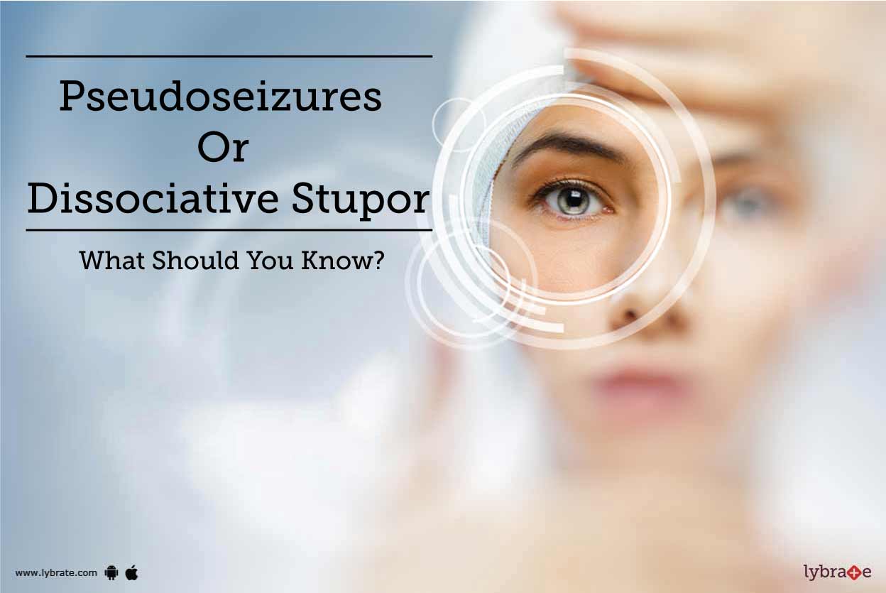 Pseudoseizures Or Dissociative Stupor - What Should You Know? - By Dr ...