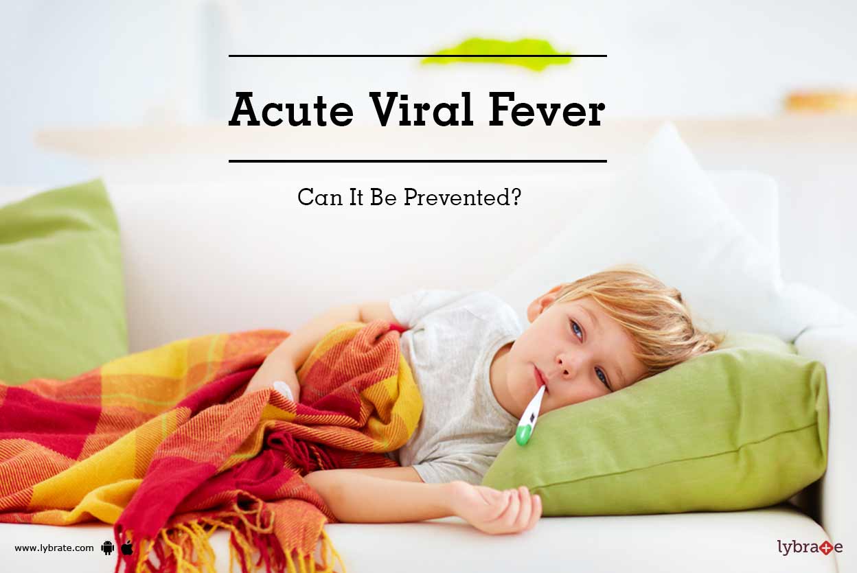 Acute Viral Fever - Can It Be Prevented? - By Dr. Abhijit Ray | Lybrate
