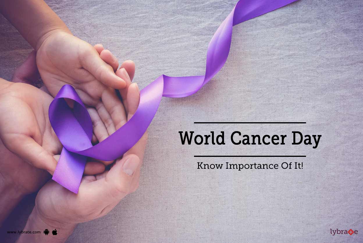 World Cancer Day Know Importance Of It! - By Dr. Arun Kumar | Lybrate