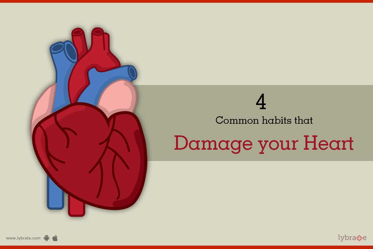 4 common habits that damage your heart - By Dr. Hanish Gupta | Lybrate