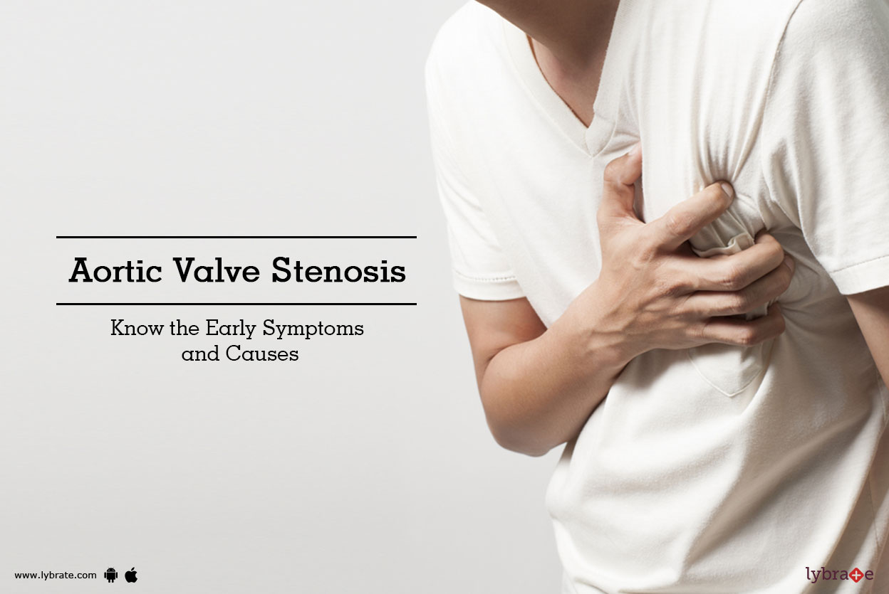 Aortic Valve Stenosis: Know the Early Symptoms and Causes - By Dr ...