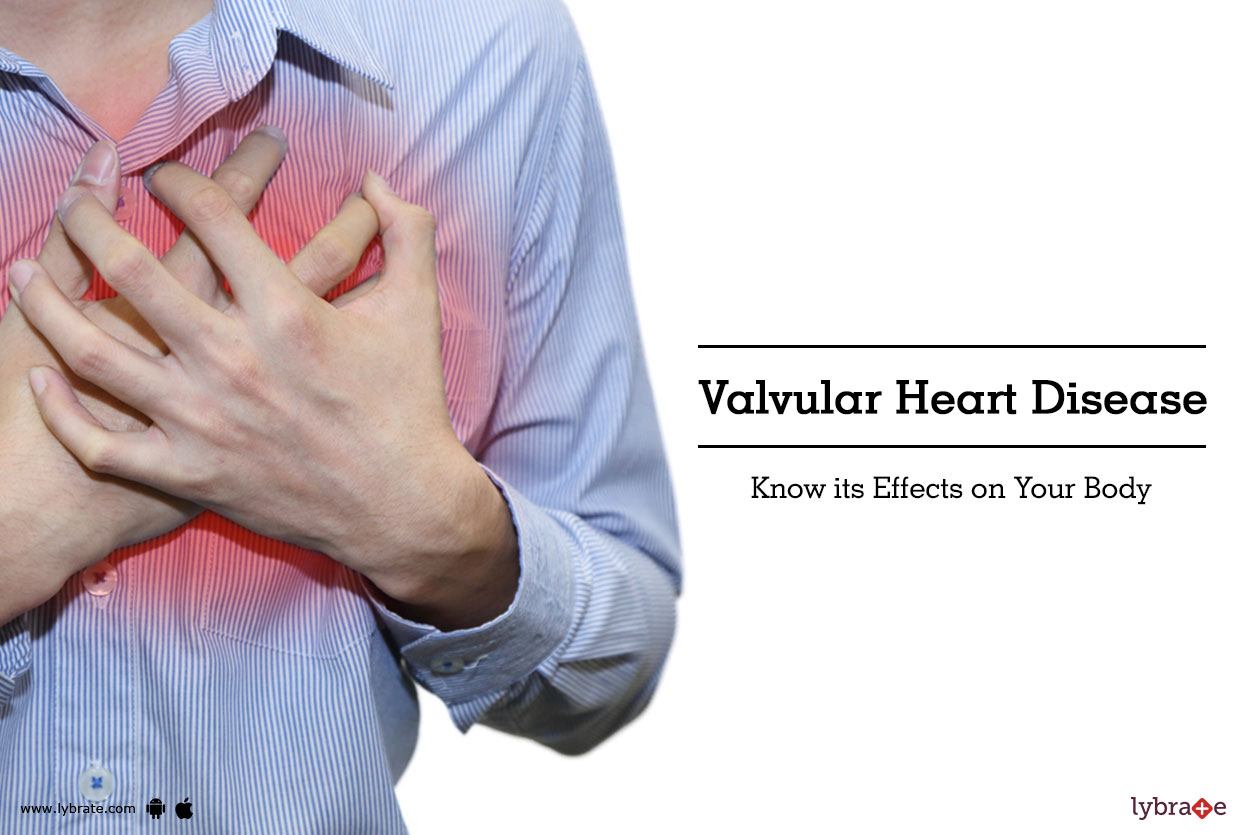 Valvular Heart Disease: Know its Effects on Your Body - By Dr. Garima ...