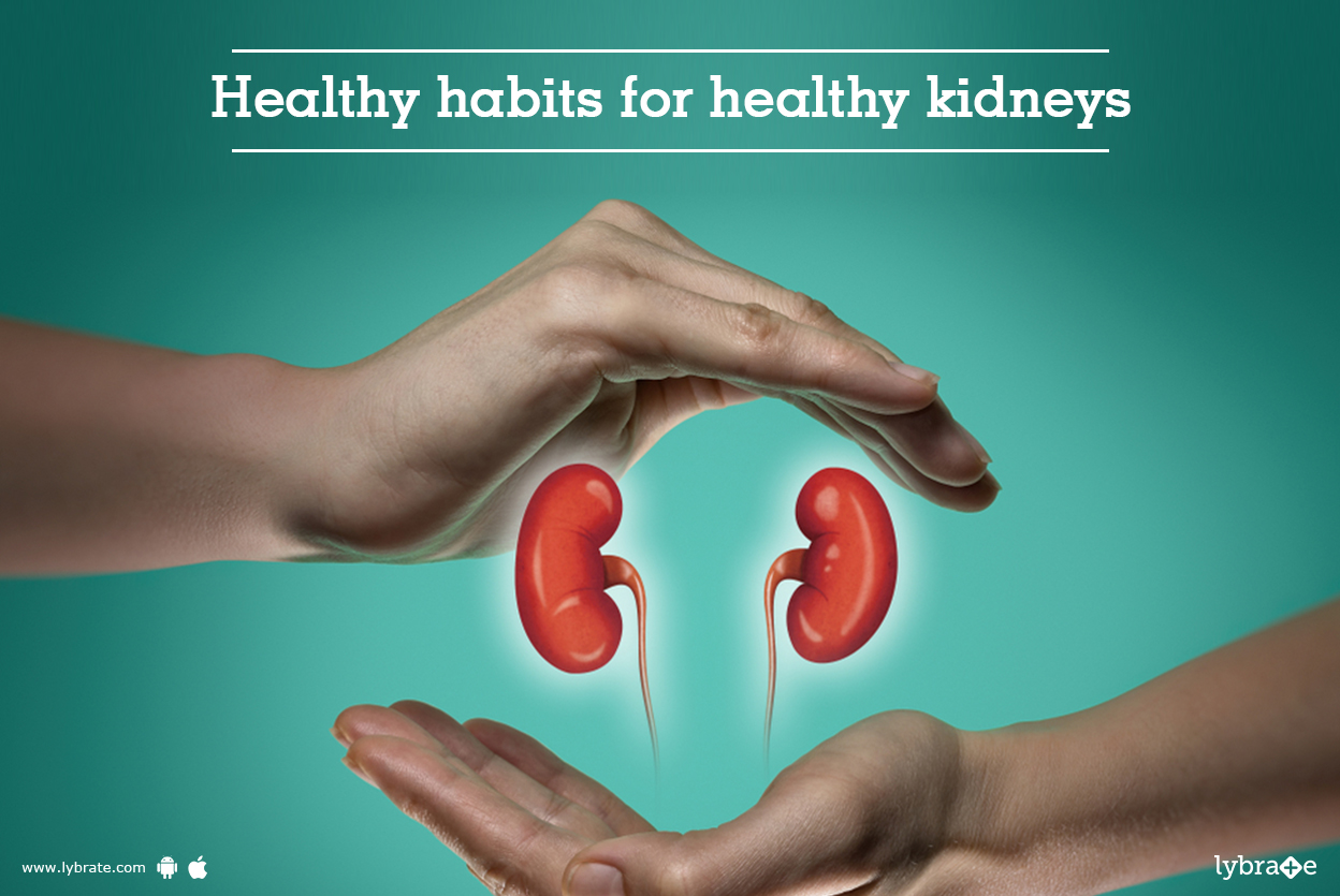 Healthy Habits For Healthy Kidneys! - By Dr. Garima | Lybrate