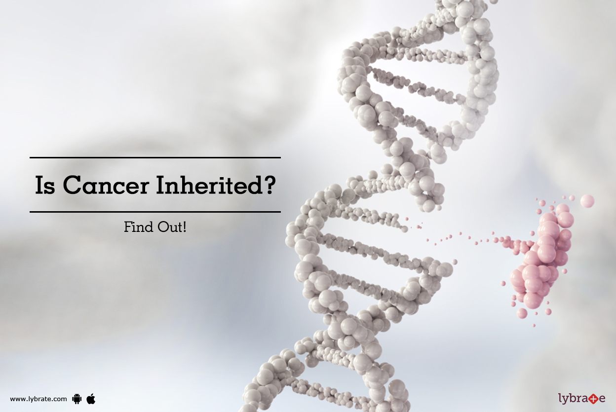 Is Cancer Inherited? Find Out! - By Dr. Garima | Lybrate
